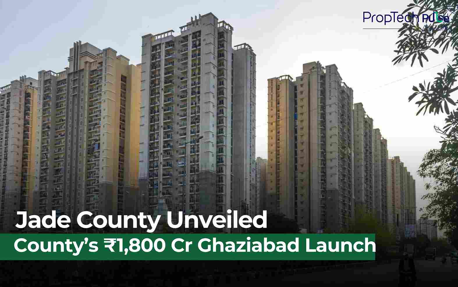 County Group Unveils ₹1,800 Crore Jade County Project in Ghaziabad’s ...