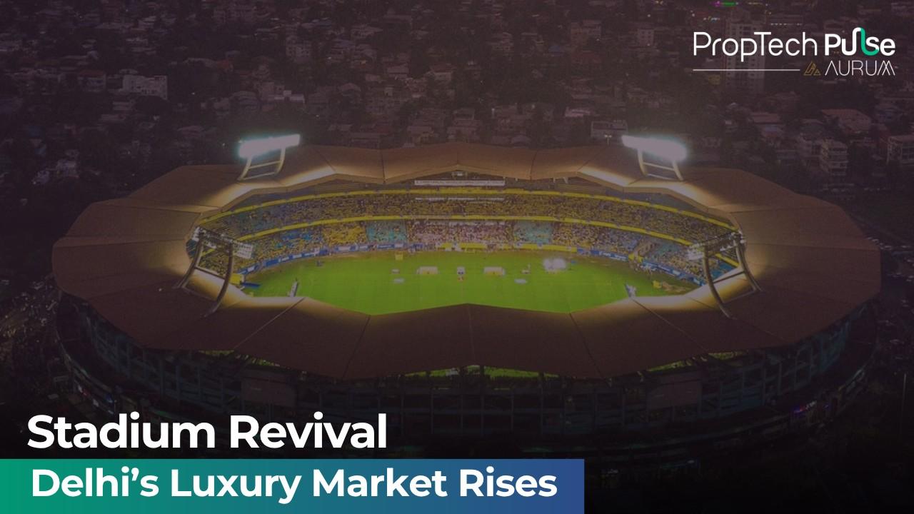 Revamping JLN Stadium: Boosting Delhi's Premium Property Market